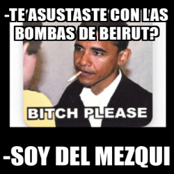 Meme Personalizado - -te asustaste con las bombas de Beirut? -Soy del ...