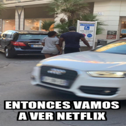 Meme Personalizado - Entonces vamos a ver Netflix - 31830488