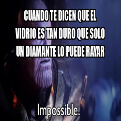 Meme Personalizado - cuando te dicen que el vidrio es tan duro que solo ...