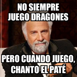 Meme Most interesting man - no siempre juego dragones pero cuando juego ...
