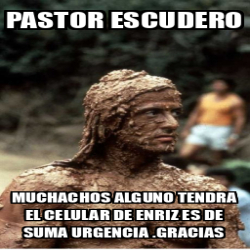 Meme Personalizado - Pastor escudero Muchachos alguno tendra el celular ...