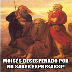 Meme Personalizado - Moisés desesperado por no saber expresarse! - 31833116