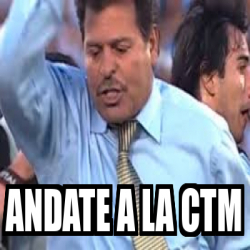 Meme Personalizado - ANDATE A LA CTM - 31833526