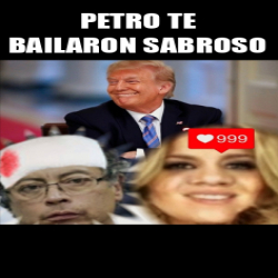 Meme Personalizado - Petro te bailaron sabroso - 31833564