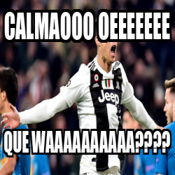 Meme Personalizado - calmaooo oeeeeeee que waaaaaaaaaa???? - 31834200