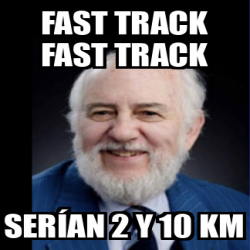 Meme Personalizado - Fast track fast track Serían 2 y 10 km - 31834772