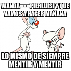 Meme Personalizado - wanda===pierluisi y que vamos a hacer mañana lo ...