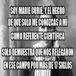Meme Personalizado - soy marie curie. y el hecho de que solo me ...