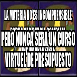 Meme Personalizado - la materia no es incomprensible, podra ser dificil ...