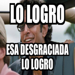 Meme Personalizado - Lo logro Esa desgraciada lo logro - 31836478