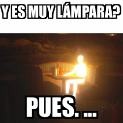 Meme Personalizado - Y es muy lámpara? Pues. ... - 31836869