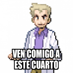 Meme Personalizado - VEN COMIGO A ESTE CUARTO - 31837010