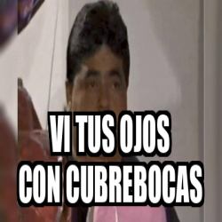 Meme Personalizado - vi tus ojos con cubrebocas - 31837028