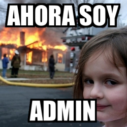 Meme Disaster Girl - Ahora soy Admin - 31837242