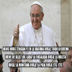 Meme Personalizado - Hijos míos tengan fe en la vacuna rusa; todo lo ...