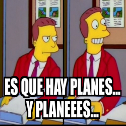Meme Personalizado - Es que hay planes... y planeees... - 31838135