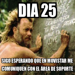 Meme Personalizado - dia 25 sigo esperando que en movistar me ...