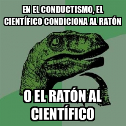 Meme Filosoraptor - en el conductismo, el científico condiciona al ...