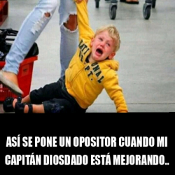 Meme Personalizado - Así se pone un opositor cuando mi capitán Diosdado ...