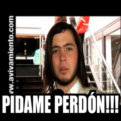 Meme Personalizado - Pidame perdón!!! - 31840851