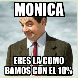 Meme Mr Bean - Monica Eres la como bamos con el 10% - 31841246