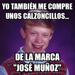 Meme Bad Luck Brian - YO TAMBIÉN ME COMPRE UNOS CALZONCILLOS... DE LA ...