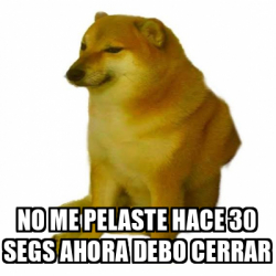 Meme Personalizado - No me pelaste hace 30 segs ahora debo cerrar ...