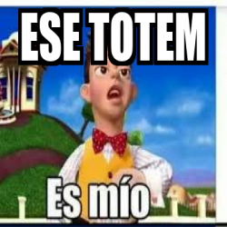 Meme Personalizado - Ese totem - 31843282