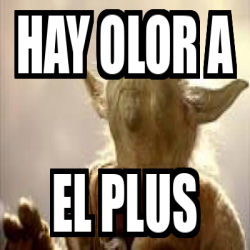 Meme Personalizado - HAY OLOR A EL PLUS - 31843404