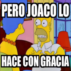 Meme Personalizado - Pero Joaco lo hace con gracia - 31844089