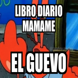 Meme Personalizado - libro diario mamame el guevo - 31844091