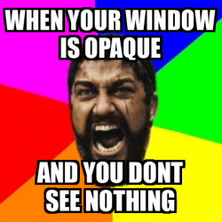 Meme Sparta - When your window is opaque And you dont see nothing ...