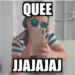 Meme Personalizado - quee jjajajaj - 31845132