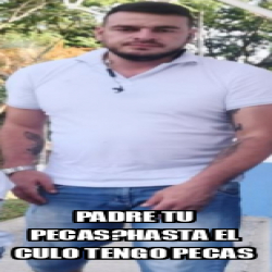 Meme Personalizado - Padre tu pecas?Hasta el culo tengo pecas - 31846496
