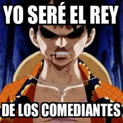 Meme Personalizado - Yo seré el rey De los comediantes - 31846773