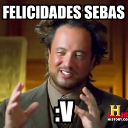 Meme Ancient Aliens - felicidades sebas :V - 31847540