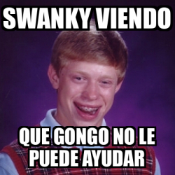 Meme Bad Luck Brian - swanky viendo que gongo no le puede ayudar - 31847831