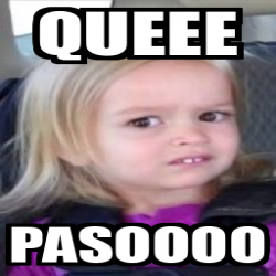 Meme Personalizado - queee pasoooo - 31847876