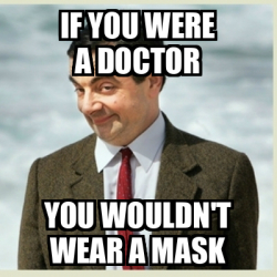 Meme Mr Bean - if you were a doctor you wouldn't wear a mask - 31847952