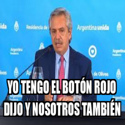 Meme Personalizado - YO TENGO EL BOTÓN ROJO DIJO Y NOSOTROS TAMBIÉN ...