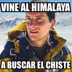 Meme Bear Grylls - vine al himalaya a buscar el chiste - 31848848