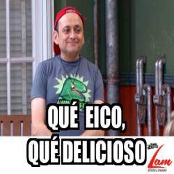 Meme Personalizado - Qué eico, Qué delicioso - 31849315