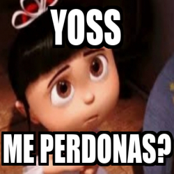 Meme Personalizado - Yoss Me perdonas? - 31849336