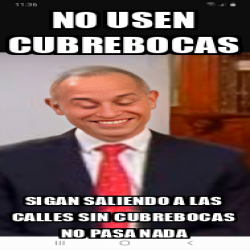 Meme Personalizado - NO USEN CUBREBOCAS SIGAN SALIENDO A LAS CALLES SIN ...