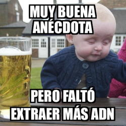 Meme Drunk Baby - Muy buena anécdota Pero faltó extraer más ADN - 31851114