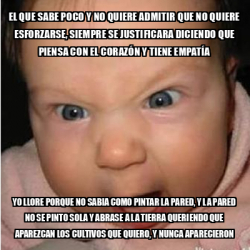 Meme Bebe furioso - EL QUE SABE POCO Y NO QUIERE ADMITIR QUE NO QUIERE ...