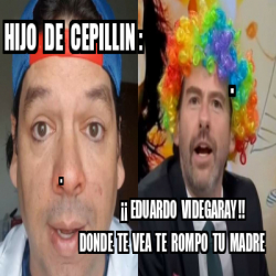 Meme Personalizado - hijo de cepillin : . . ¡¡ edua