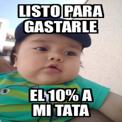 Meme Personalizado - Listo para gastarle El 10% a mi tata - 31852588