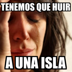 Meme Problems - Tenemos que huir A una isla - 31852632