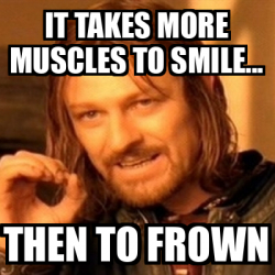 Meme Boromir - It takes more muscles to smile... Then to frown - 31852880